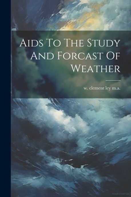 Aids To The Study And Forcast Of Weather | W Clement Ley M a - 교보문고