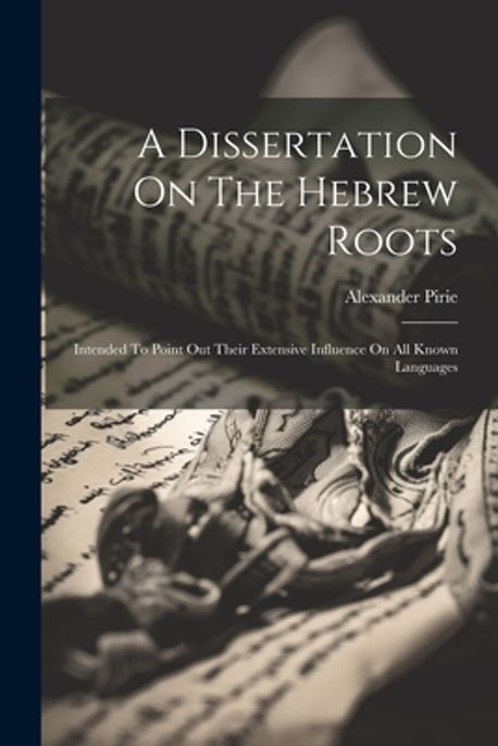 A Dissertation On The Hebrew Roots | Pirie, Alexander - 교보문고