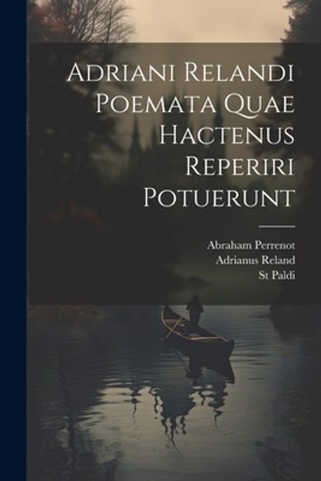 Adriani Relandi Poemata Quae Hactenus Reperiri Potuerunt | Reland ...