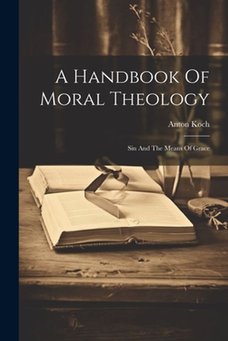 A Handbook Of Moral Theology | Koch, Anton - 교보문고