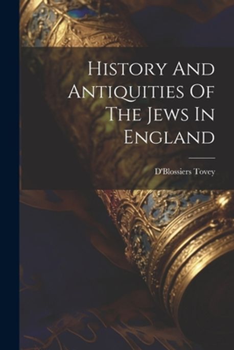 History And Antiquities Of The Jews In England | Tovey, D'Blossiers - 교보문고