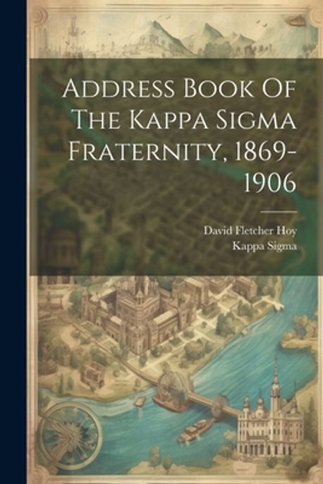 Address Book Of The Kappa Sigma Fraternity, 1869-1906 | Sigma, Kappa - 교보문고