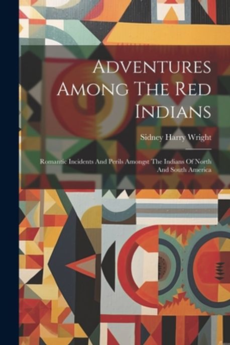 Adventures Among The Red Indians | Wright, Sidney Harry - 교보문고