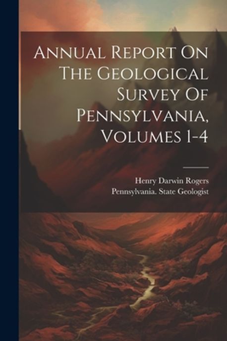 Annual Report On The Geological Survey Of Pennsylvania, Volumes 1-4 ...