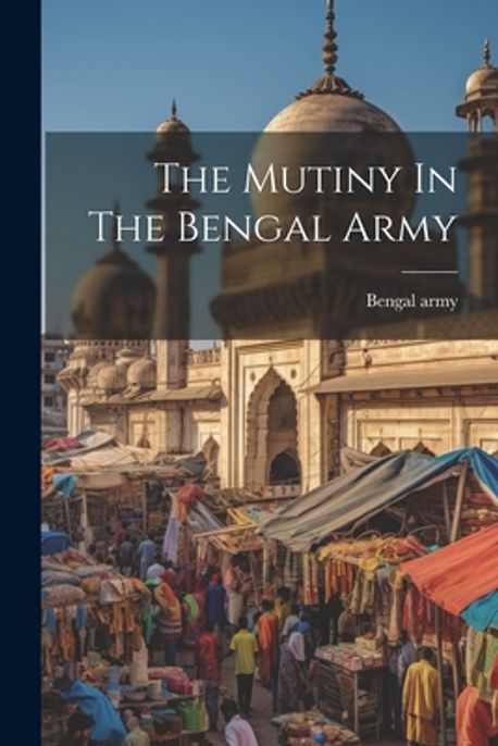The Mutiny In The Bengal Army | Army, Bengal - 교보문고