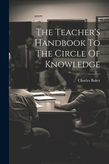 The Teacher's Handbook To The Circle Of Knowledge | Baker, Charles - 교보문고