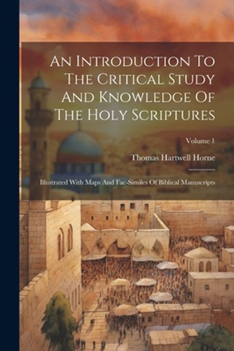 An Introduction To The Critical Study And Knowledge Of The Holy Scriptures | Horne, Thomas ...