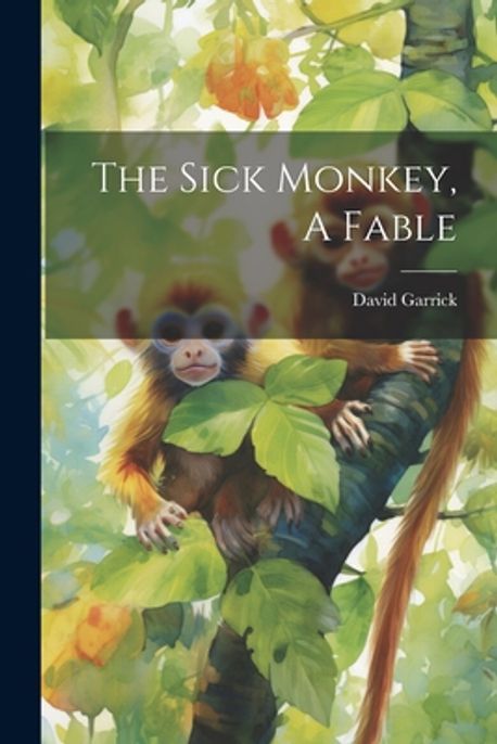 The Sick Monkey, A Fable | Garrick, David - 교보문고