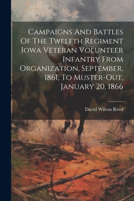 Campaigns And Battles Of The Twelfth Regiment Iowa Veteran Volunteer ...