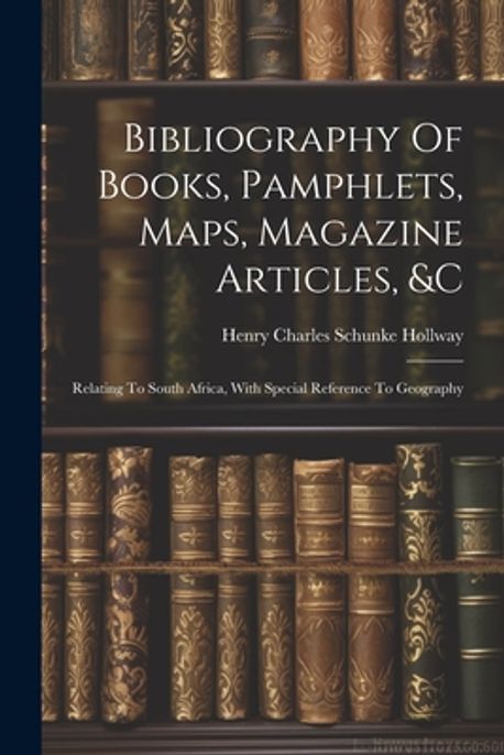 Bibliography Of Books, Pamphlets, Maps, Magazine Articles, &c | Henry Charles Schunke Hollway - 교보문고