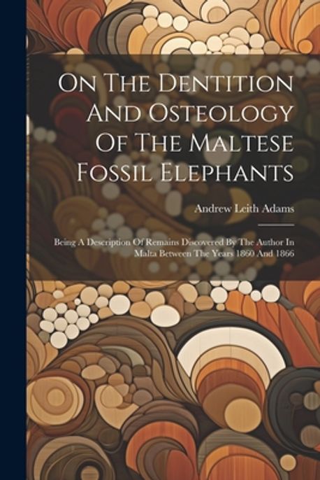 On The Dentition And Osteology Of The Maltese Fossil Elephants | Adams ...
