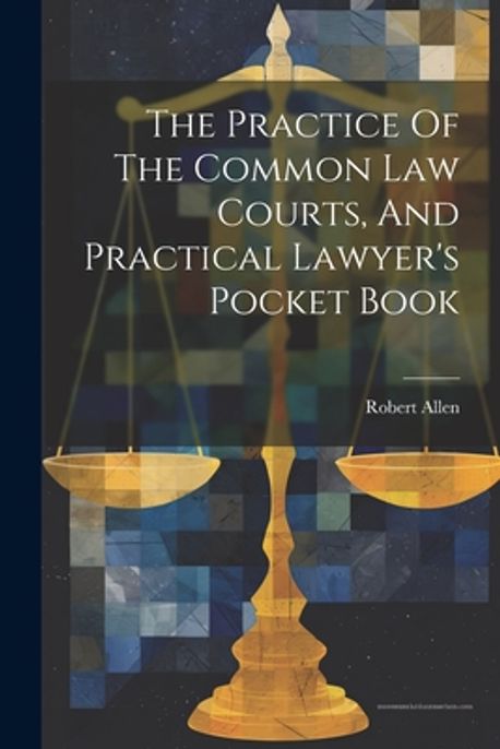 The Practice Of The Common Law Courts, And Practical Lawyer's Pocket ...