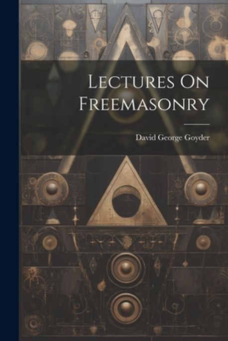 Lectures On Freemasonry | Goyder, David George - 교보문고