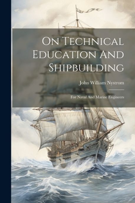 On Technical Education And Shipbuilding | Nystrom, John William - 교보문고