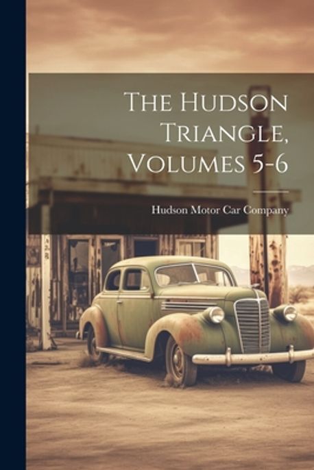 The Hudson Triangle, Volumes 5-6 | Hudson Motor Car Company - 교보문고
