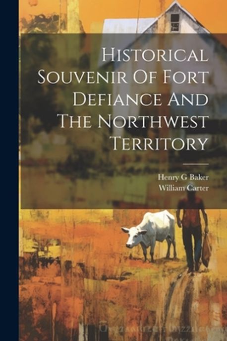 Historical Souvenir Of Fort Defiance And The Northwest Territory ...