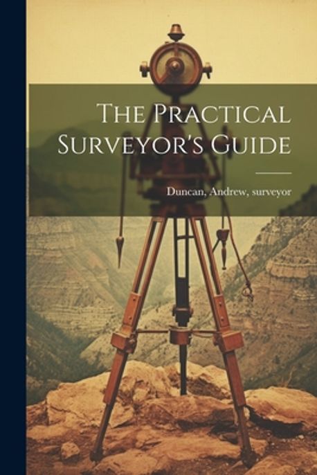 The Practical Surveyor's Guide | Duncan, Andrew Surveyor [From Old C. - 교보문고