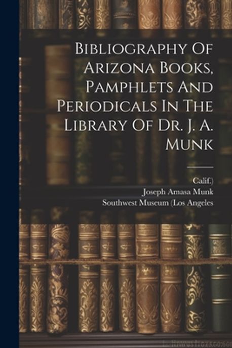 Bibliography Of Arizona Books, Pamphlets And Periodicals In The Library ...