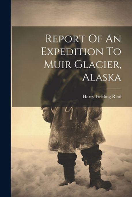 Report Of An Expedition To Muir Glacier, Alaska | Reid, Harry Fielding ...