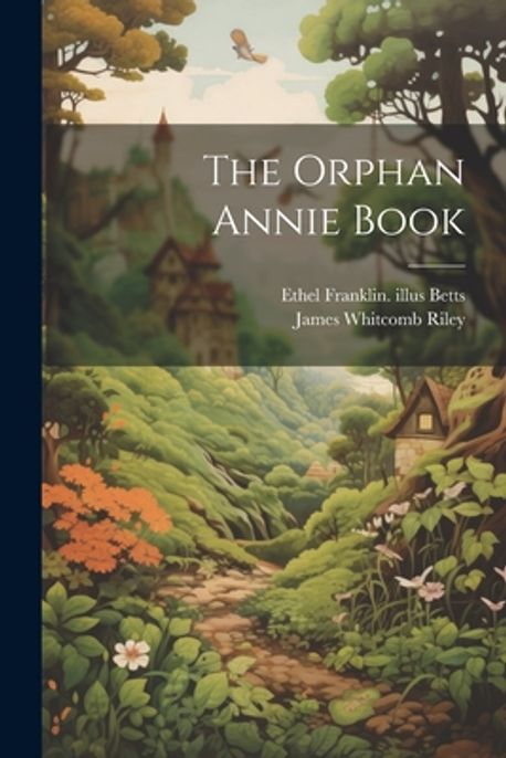 The Orphan Annie Book | Riley, James Whitcomb 1849-1916 - 교보문고