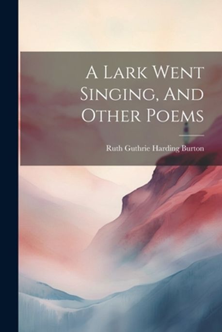 A Lark Went Singing, And Other Poems | Burton, Ruth Guthrie (Thomson ...