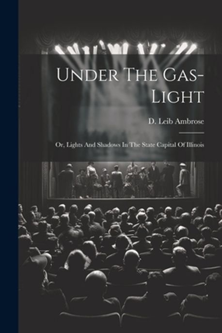 Under The Gas-light | Ambrose, D. Leib (Daniel Leib) 1843- - 교보문고