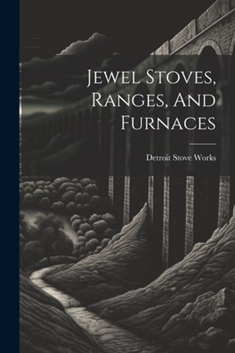Jewel Stoves, Ranges, And Furnaces | Works, Detroit Stove - 교보문고