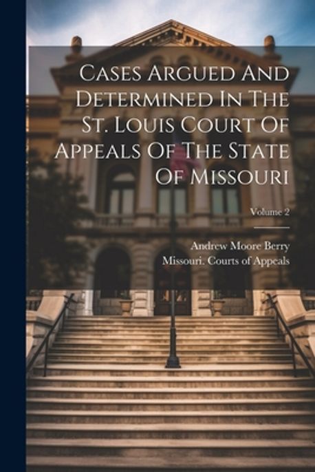 Cases Argued And Determined In The St. Louis Court Of Appeals Of The ...