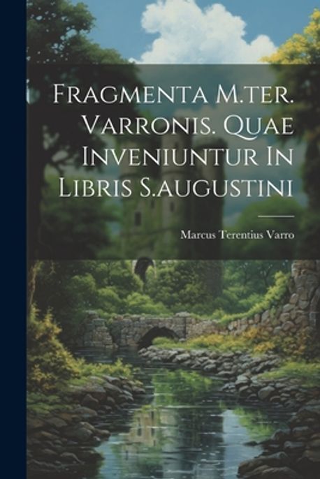 Fragmenta M.ter. Varronis. Quae Inveniuntur In Libris S.augustini ...
