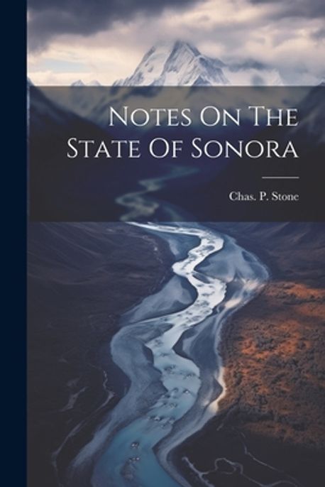 Notes On The State Of Sonora | Stone, Chas P. (Charles Pomeroy) 18 - 교보문고