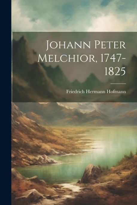 Johann Peter Melchior, 1747-1825 | Hofmann, Friedrich Hermann 1875-1931 ...