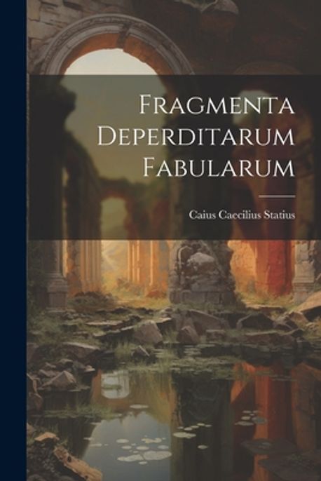 Fragmenta Deperditarum Fabularum | Statius, Caius Caecilius - 교보문고