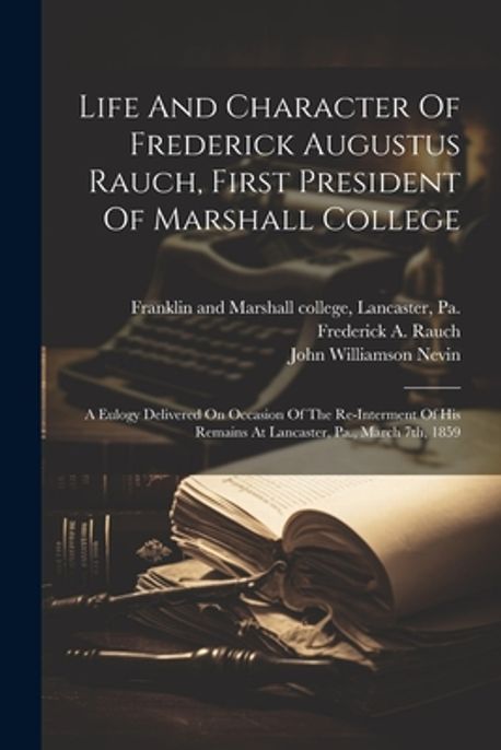 Life And Character Of Frederick Augustus Rauch, First President Of ...