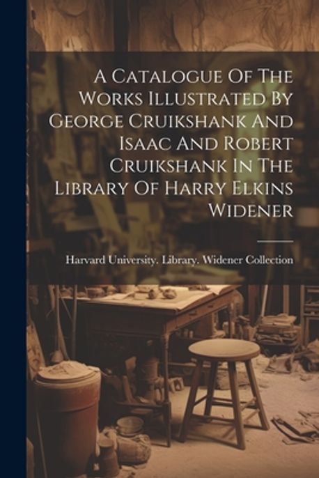 A Catalogue Of The Works Illustrated By George Cruikshank And Isaac And ...