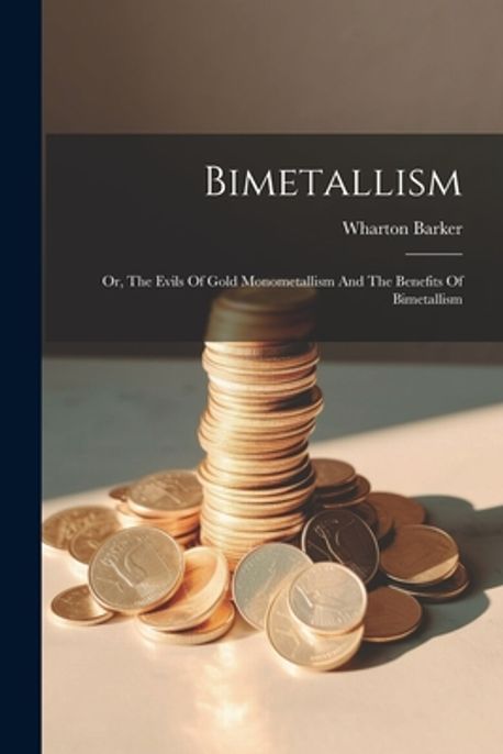 Bimetallism | Barker, Wharton - 교보문고