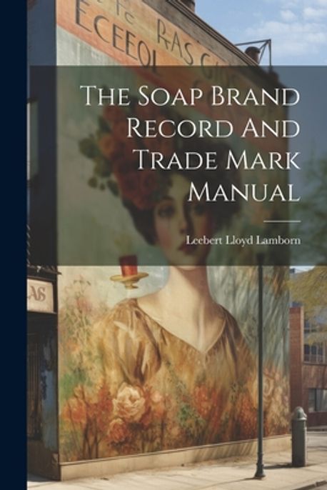 The Soap Brand Record And Trade Mark Manual | Lamborn, Leebert Lloyd ...