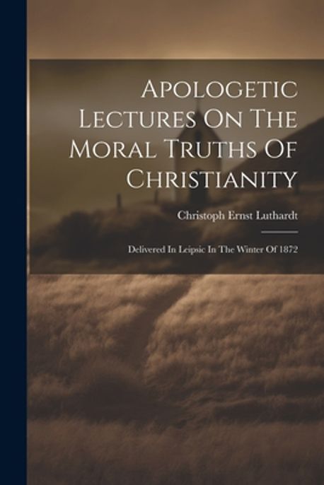 Apologetic Lectures On The Moral Truths Of Christianity | Luthardt ...