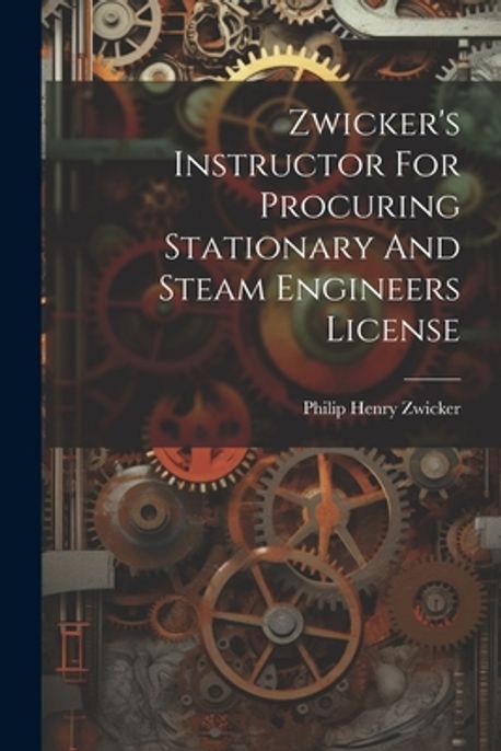Zwicker's Instructor For Procuring Stationary And Steam Engineers ...