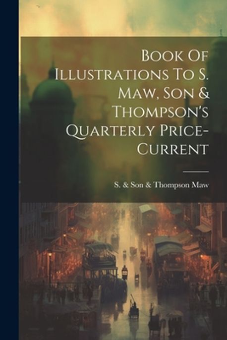 Book Of Illustrations To S. Maw, Son & Thompson's Quarterly Price ...