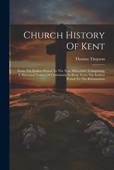 Church History Of Kent | Timpson, Thomas - 교보문고