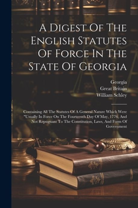 A Digest Of The English Statutes Of Force In The State Of Georgia ...