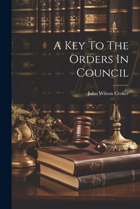 A Key To The Orders In Council | Croker, John Wilson - 교보문고