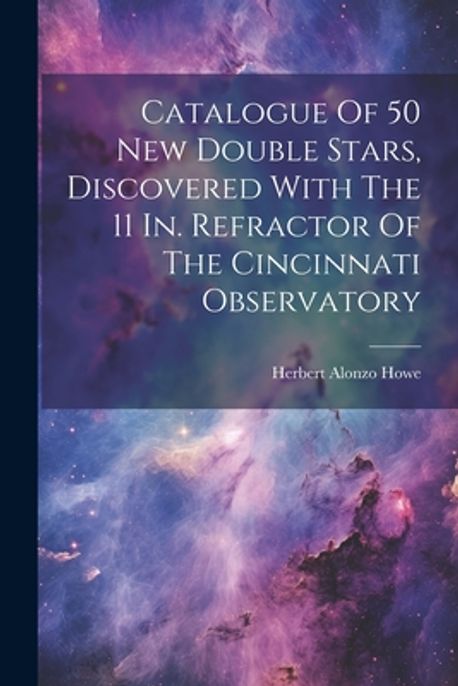Catalogue Of 50 New Double Stars, Discovered With The 11 In. Refractor ...