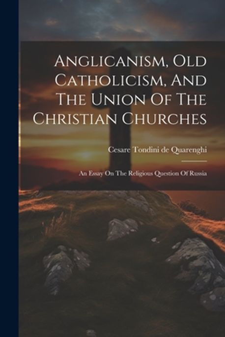 Anglicanism, Old Catholicism, And The Union Of The Christian Churches ...