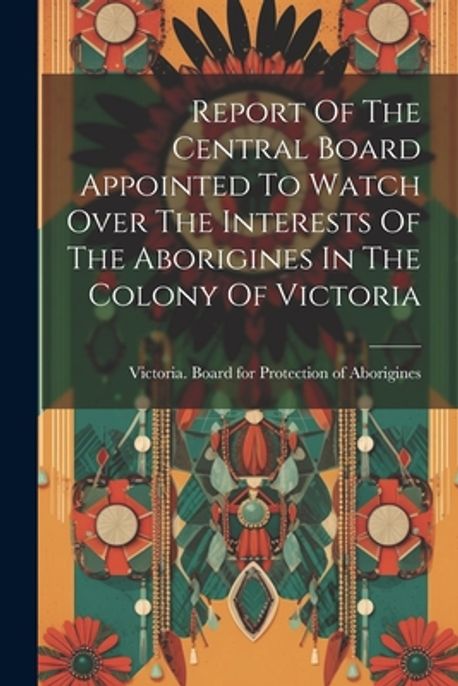 Report Of The Central Board Appointed To Watch Over The Interests Of ...