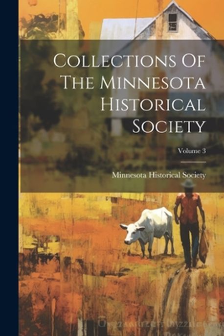Collections Of The Minnesota Historical Society; Volume 3 | Society, Minnesota Historical - 교보문고