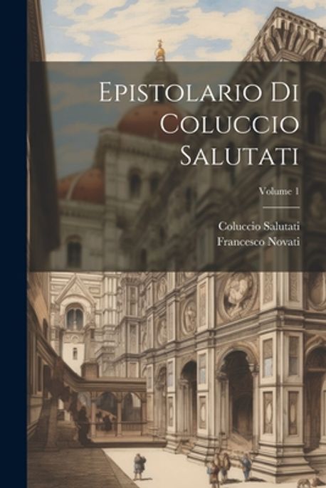 Epistolario di Coluccio Salutati; Volume 1 | 1331-1406, Salutati ...