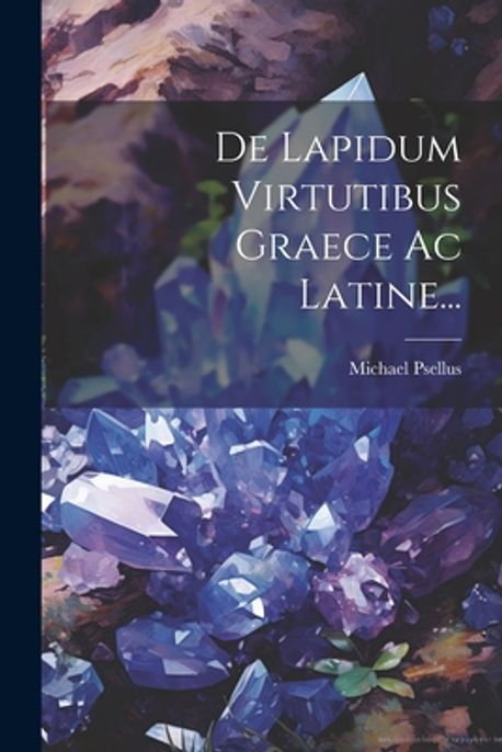 De Lapidum Virtutibus Graece Ac Latine... | Psellus, Michael - 교보문고