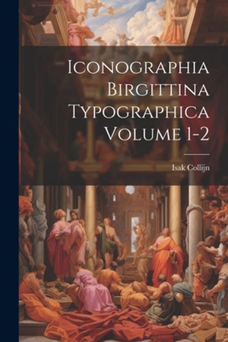 Iconographia Birgittina typographica Volume 1-2 | Collijn, Isak - 교보문고