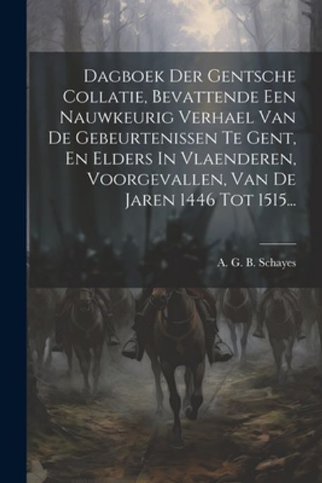 Dagboek Der Gentsche Collatie, Bevattende Een Nauwkeurig Verhael Van De ...